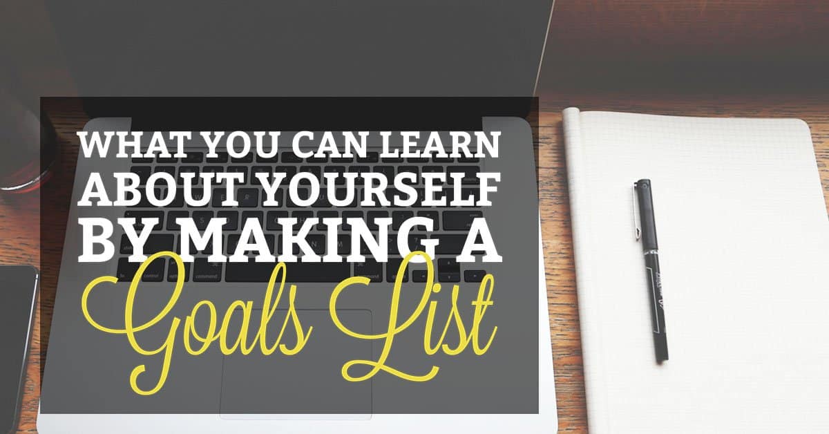 What You Can Learn About Yourself by Making a Goals List – Midlife Rambler
