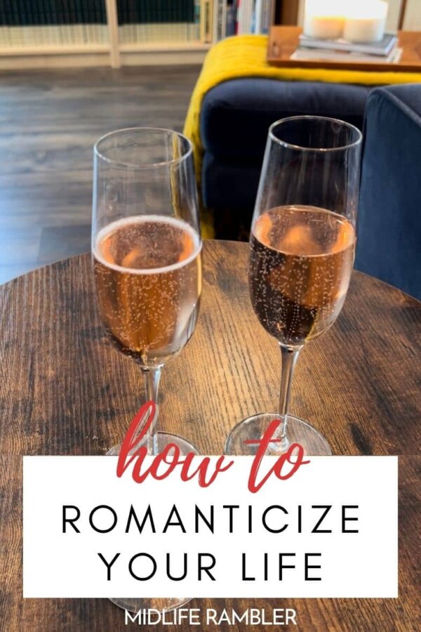 27 Powerful Ways To Romanticize Your Life – Midlife Rambler